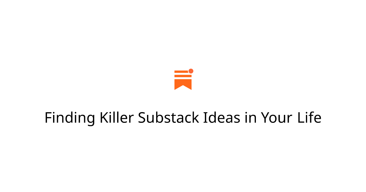 Finding Killer Substack Ideas in Your Life