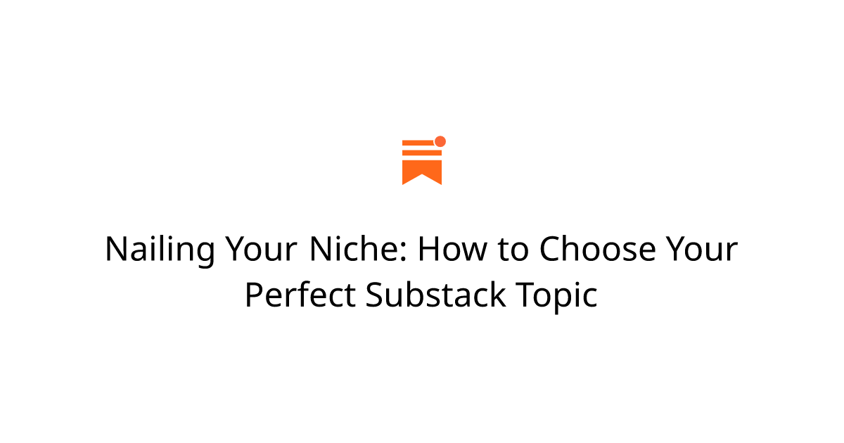 Nailing Your Niche: How to Choose Your Perfect Substack Topic